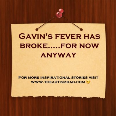 Gavin's fever has broke.....for now anyway - The Autism Dad