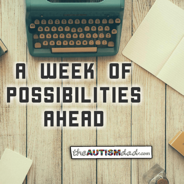 A week of possibilities ahead - The Autism Dad