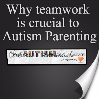 Why teamwork is crucial to #Autism Parenting - The Autism Dad
