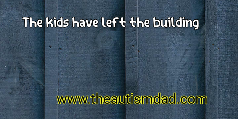 The kids have left the building - The Autism Dad