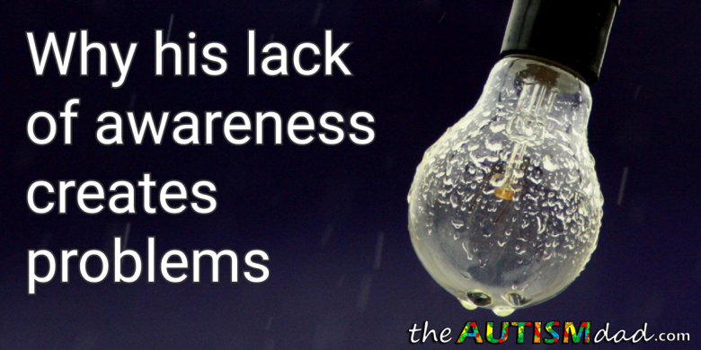Why his lack of awareness creates problems - The Autism Dad