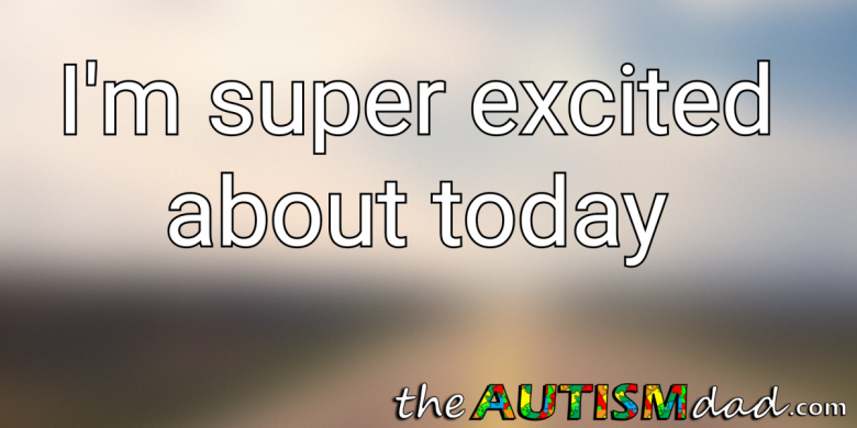 I'm super excited about today - The Autism Dad