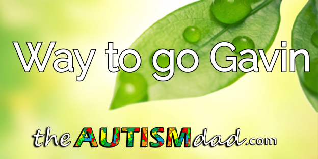 Way to go Gavin - The Autism Dad