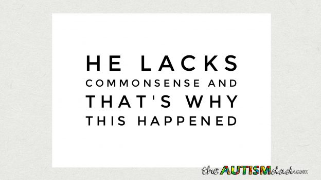 He lacks commonsense and that's why this happened - The Autism Dad