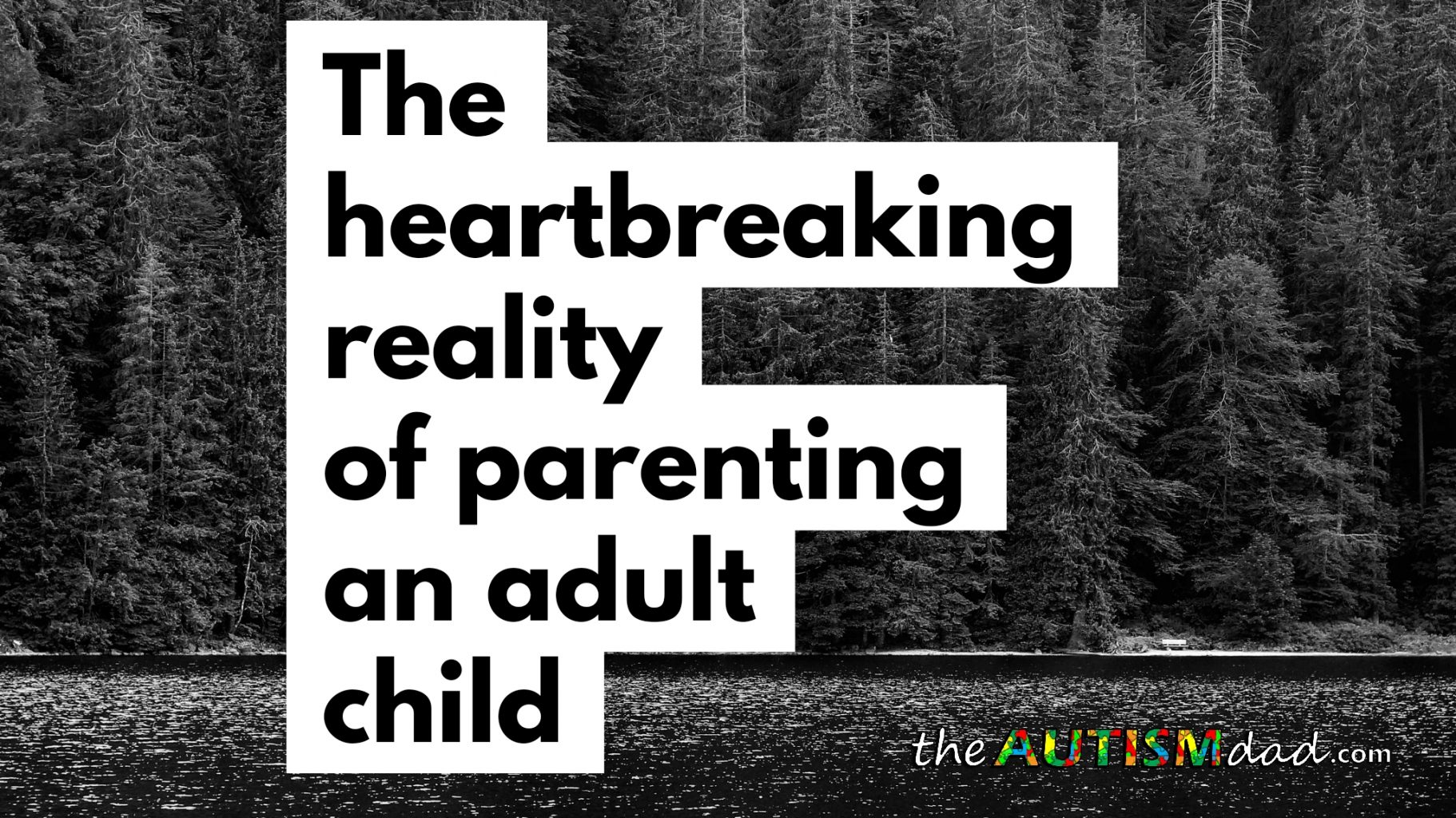 The heartbreaking reality of parenting an adult child - The Autism Dad
