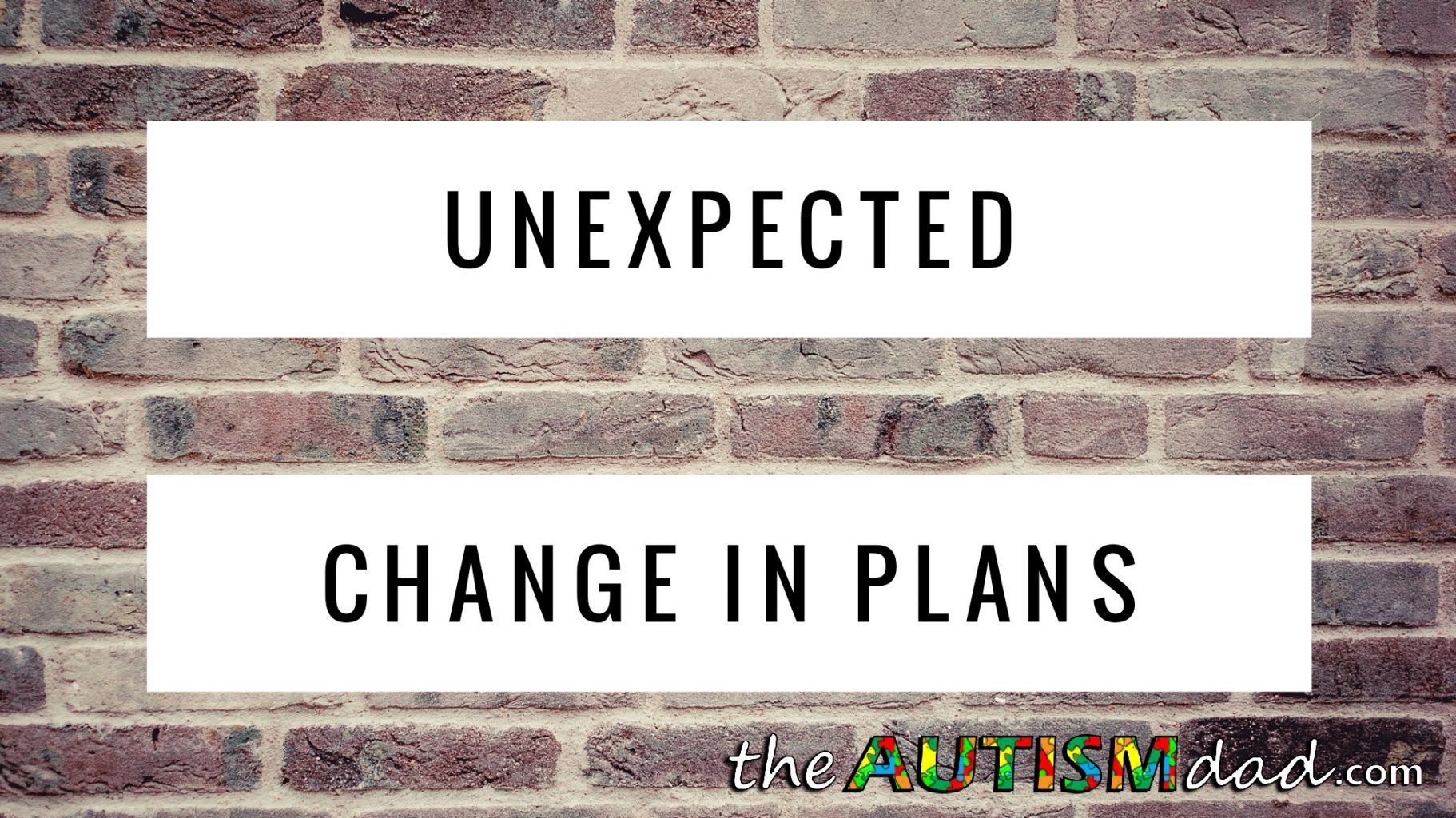 Unexpected change in plans - The Autism Dad