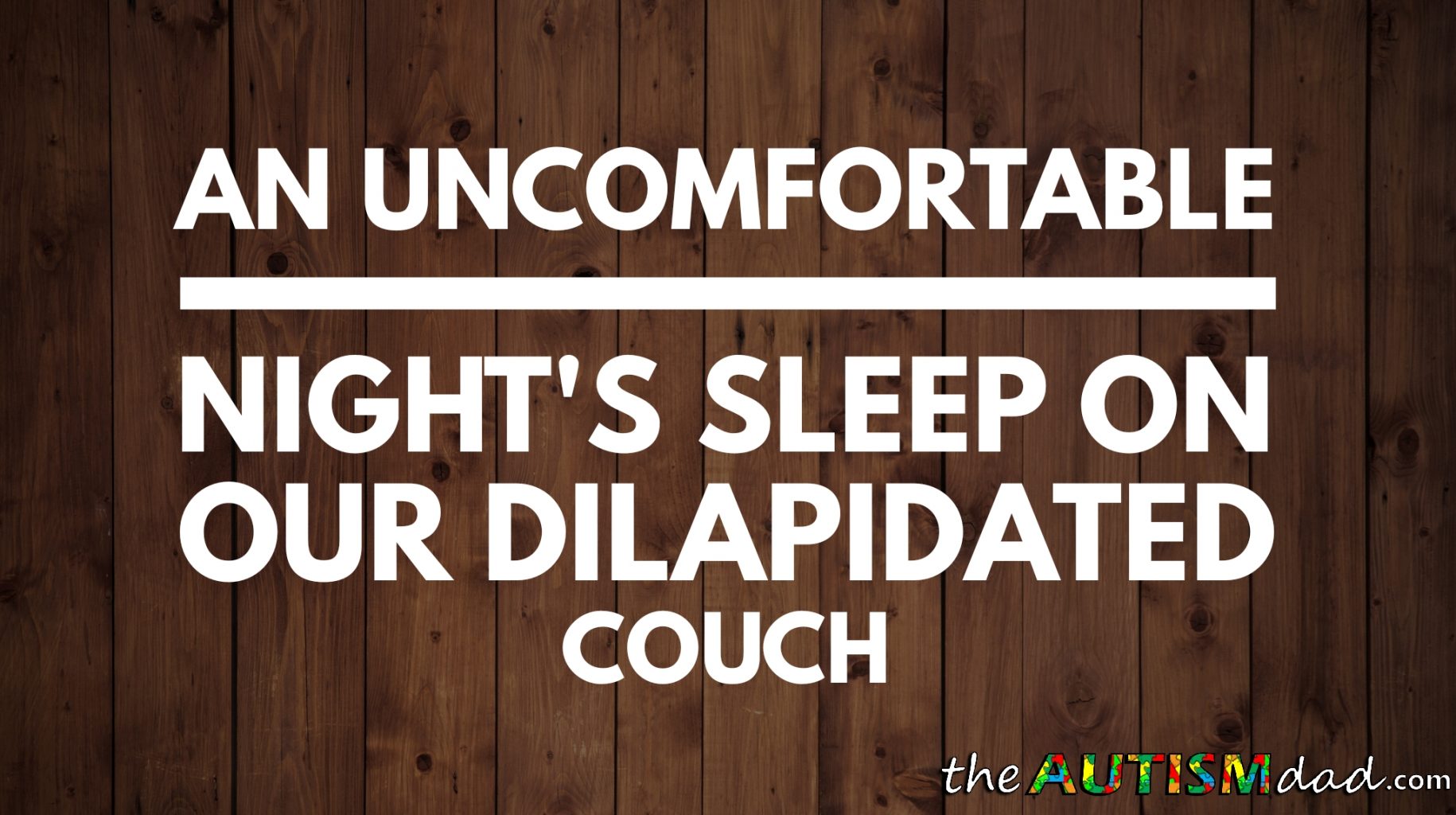 An uncomfortable night's sleep on our dilapidated couch - The Autism Dad