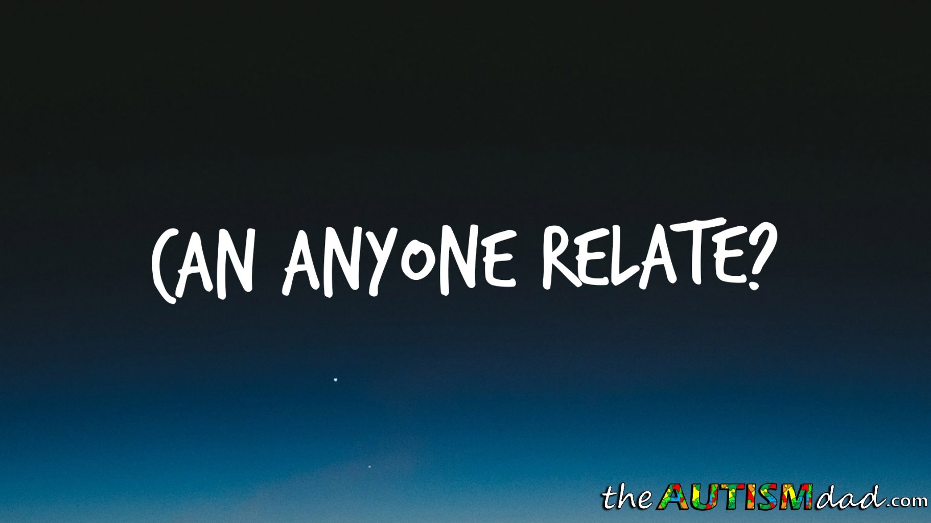 Can anyone relate? - The Autism Dad