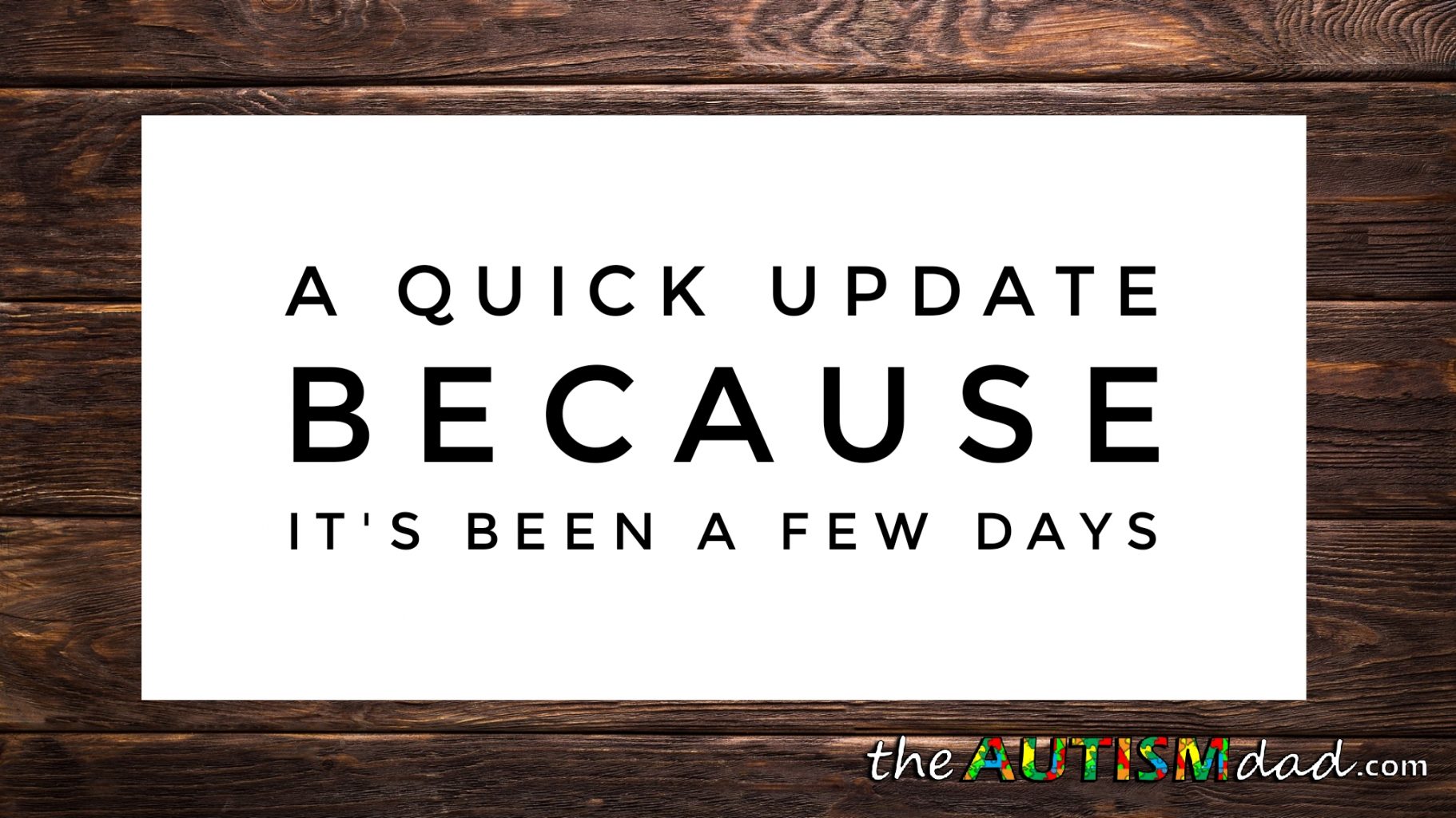 A quick update because it's been a few days - The Autism Dad