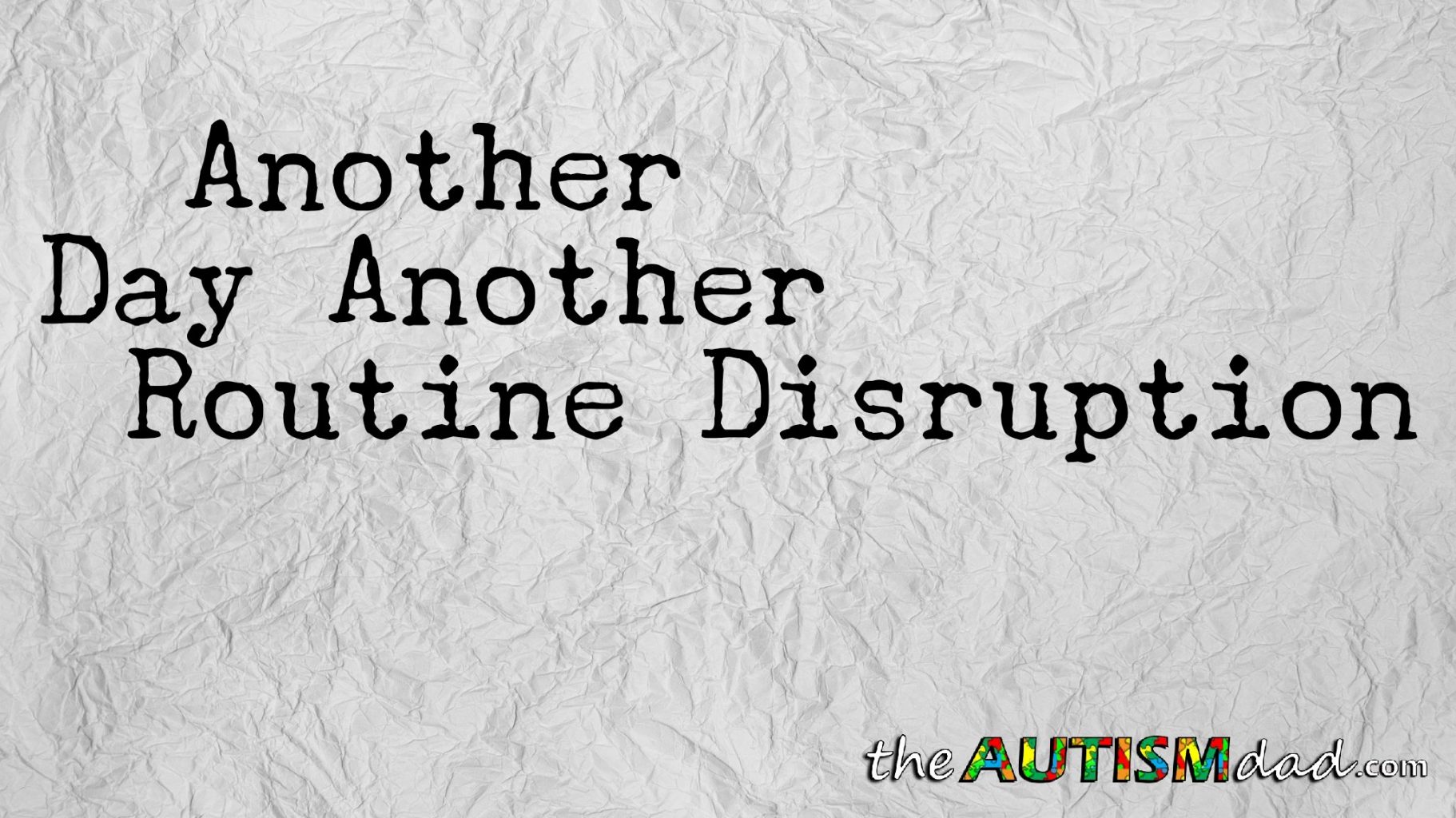 Another Day Another Routine Disruption - The Autism Dad