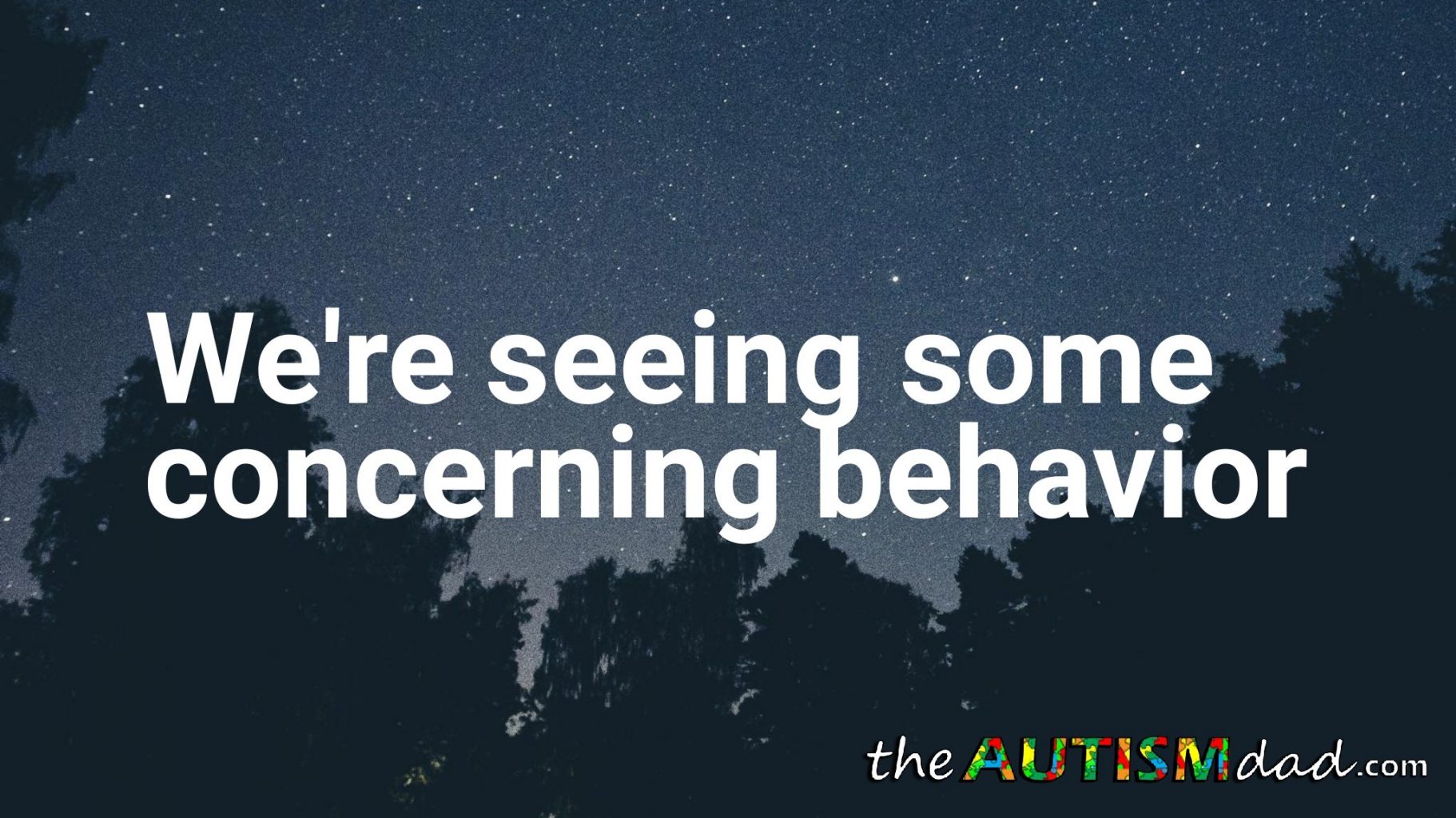 We're seeing some concerning behavior - The Autism Dad