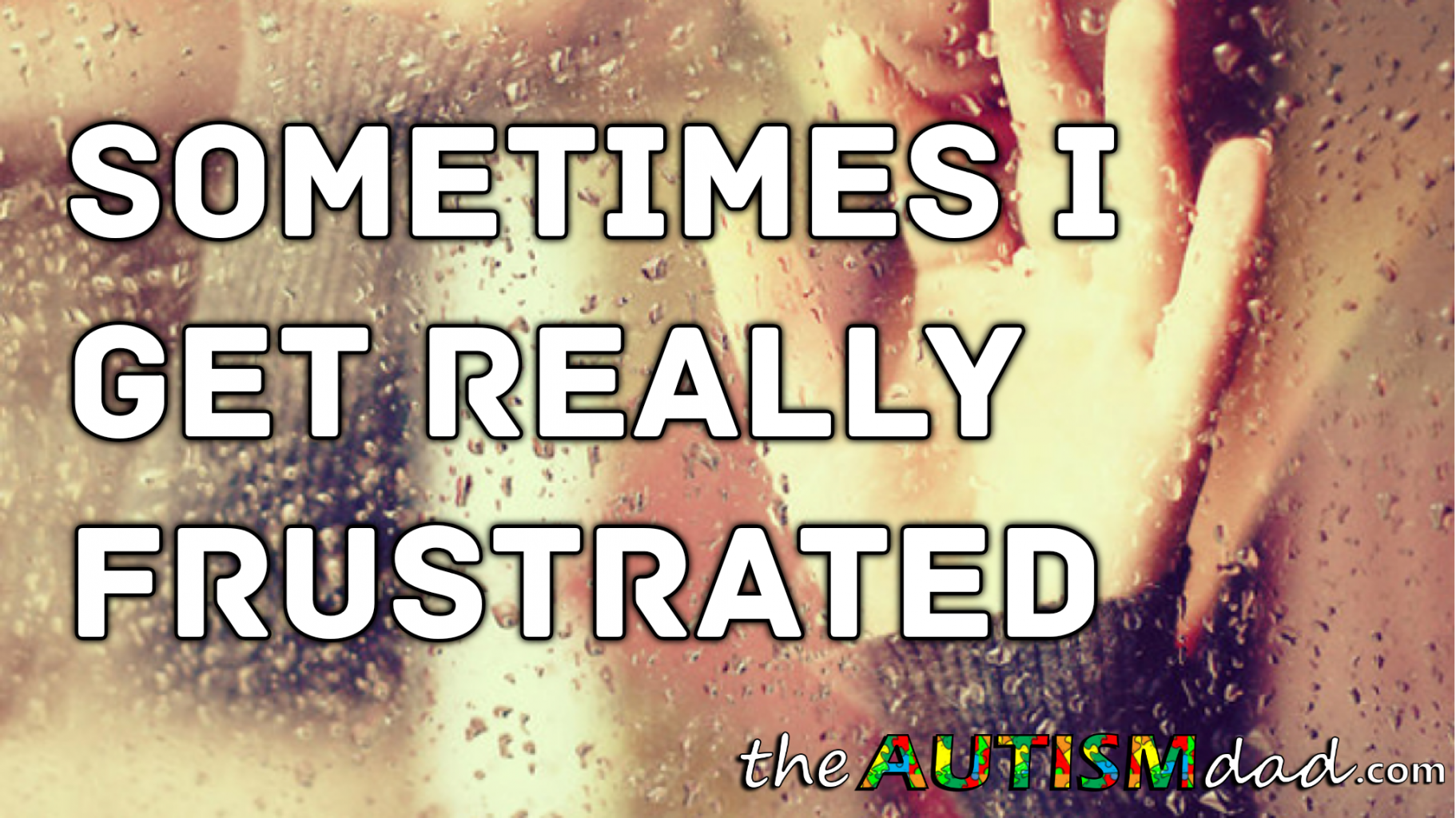 Sometimes I get really frustrated - The Autism Dad