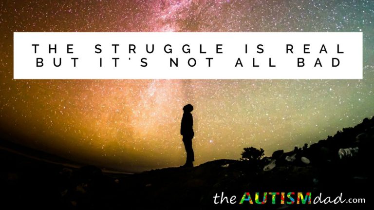The struggle is real but it's not all bad - The Autism Dad