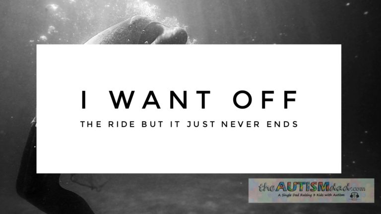 I want off the ride but it just never ends - The Autism Dad